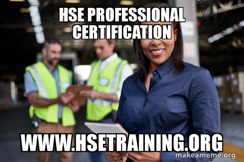 HSE Professional Certification www.hsetraining.org Meme Generator