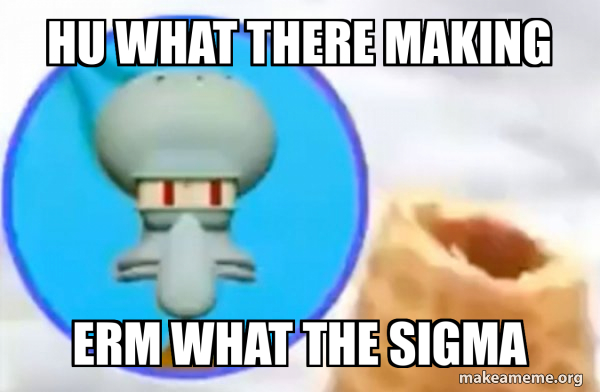 hu what there making erm What the Sigma - What the Sigma Squidward Meme ...