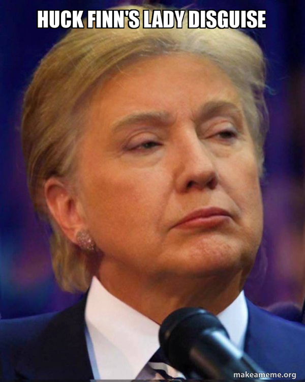 Huck Finn's lady disguise - Trillary Meme Generator