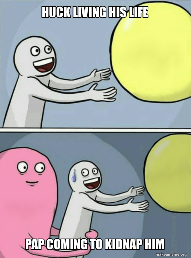 Huck living his life Pap coming to kidnap him | Make a Meme