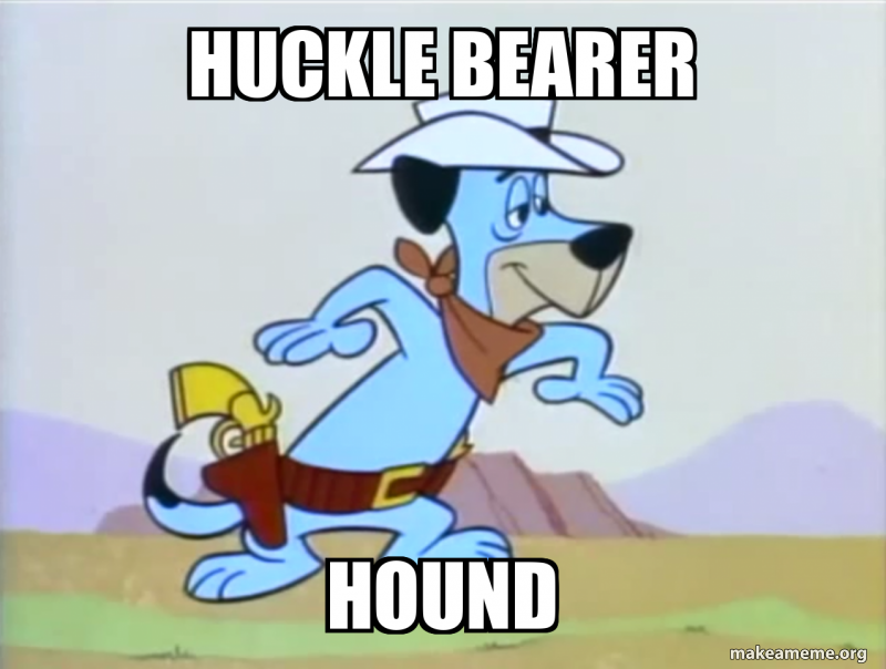 Huckle Bearer hound Meme Generator
