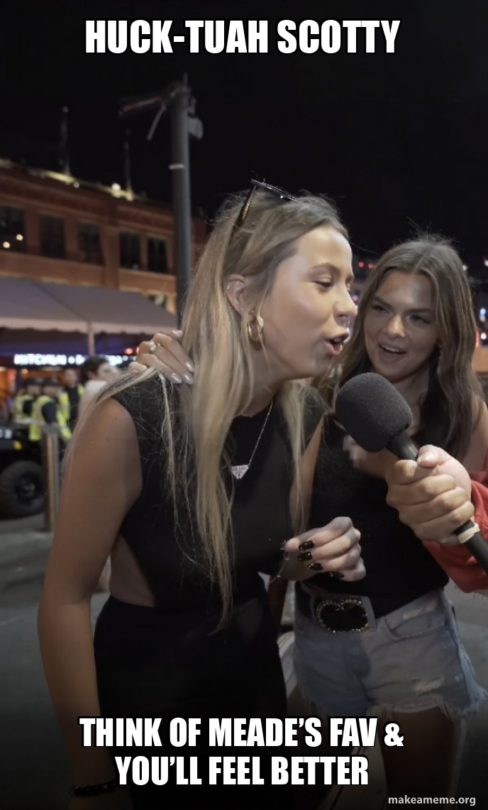 Huck-Tuah Scotty Think of Meade’s Fav & You’ll Feel Better - Hawk Tuah ...