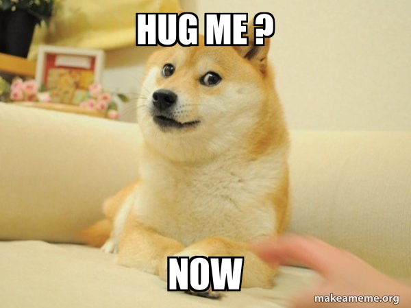 hug me ? now - Doge Meme Generator