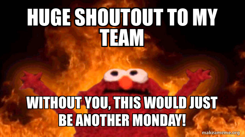 Huge shoutout to my team Without you, this would just be another Monday ...