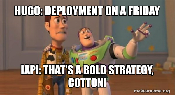 Hugo: Deployment on a Friday IAPI: That's a bold strategy, Cotton ...