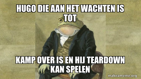 hugo die aan het wachten is tot kamp over is en hij teardown kan spelen ...