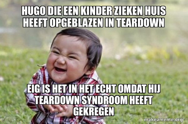 hugo die een kinder zieken huis heeft opgeblazen in teardown eig is het ...
