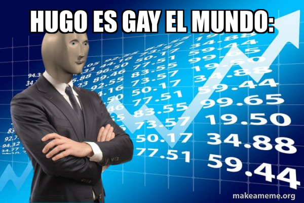 HUGO ES GAY EL MUNDO: - Stonks Only Go Up Meme Generator
