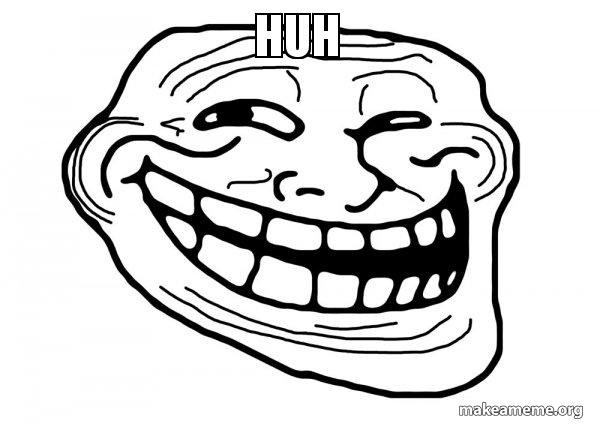 HUH - Trollface Meme Generator