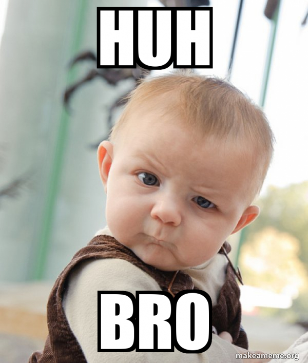 Huh BRO - Skeptical Baby Meme Generator