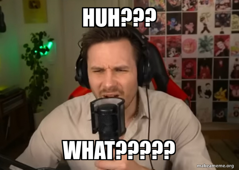 huh??? what????? - confused cliccy Meme Generator