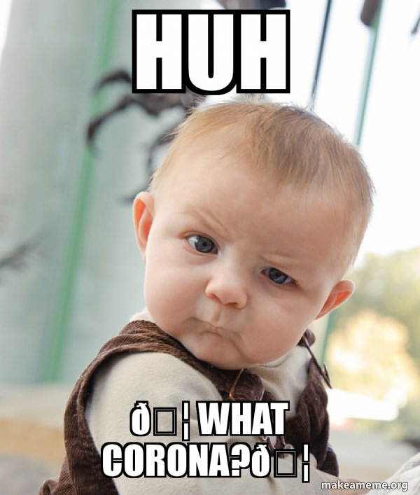 Huh ðŸ¦ What Corona?ðŸ¦ - Skeptical Baby Meme Generator