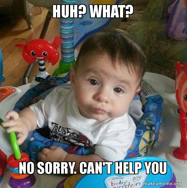 Huh? what? No sorry. can't help you - 'Whatever' Kid Meme Generator