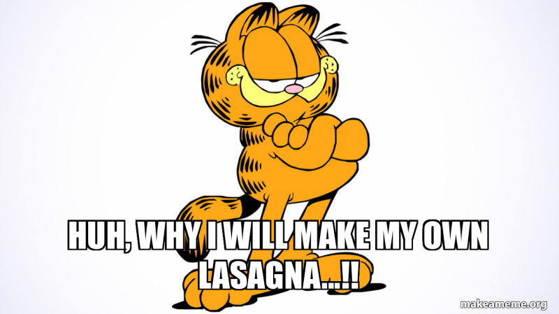 huh, why i will make my own lasagna...!! Meme Generator