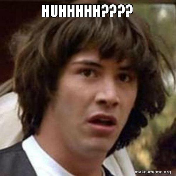 HUHHHHH???? - Conspiracy Keanu Meme Generator
