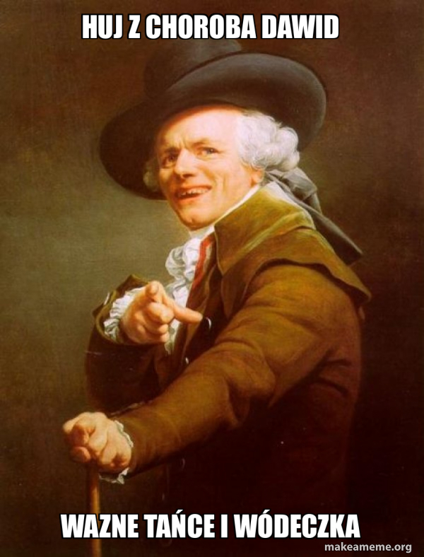 Huj z choroba Dawid Wazne tańce i wódeczka - Joseph Ducreux Meme Generator