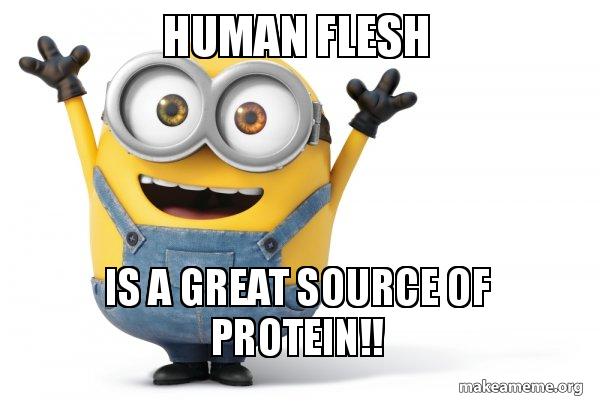 Human flesh Is a great source of protein!! - Happy Minion Meme Generator