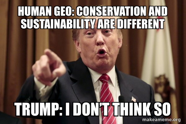 Human Geo: Conservation and Sustainability are different Trump: I don’t ...