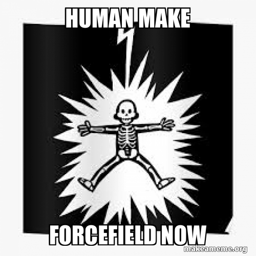 Human make Forcefield now Meme Generator