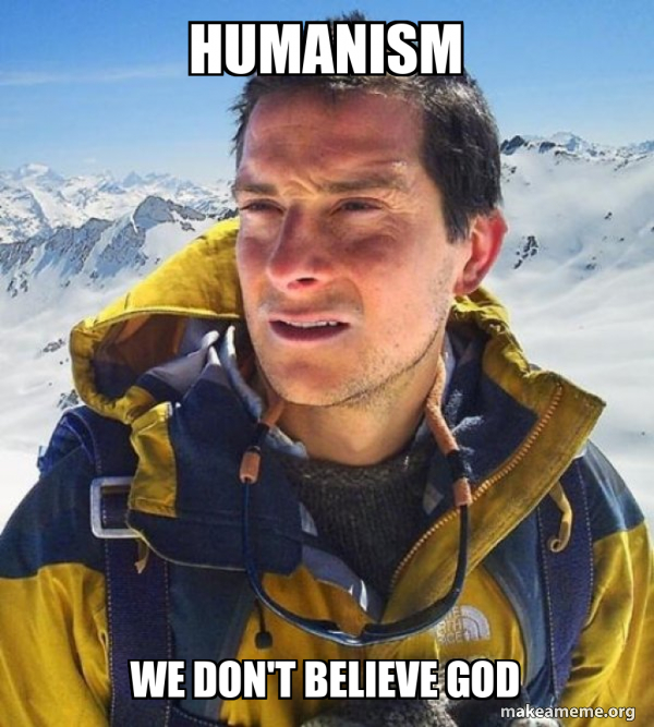 Humanism we don't believe God - Bear Grylls Meme Generator