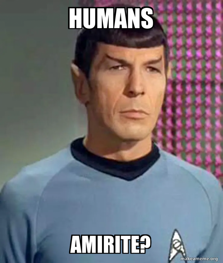 humans amirite? Meme Generator