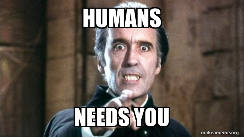 Humans Needs You Meme Generator
