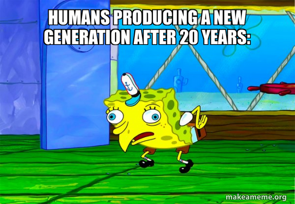 Humans producing a new generation after 20 years: - Mocking SpongeBob ...