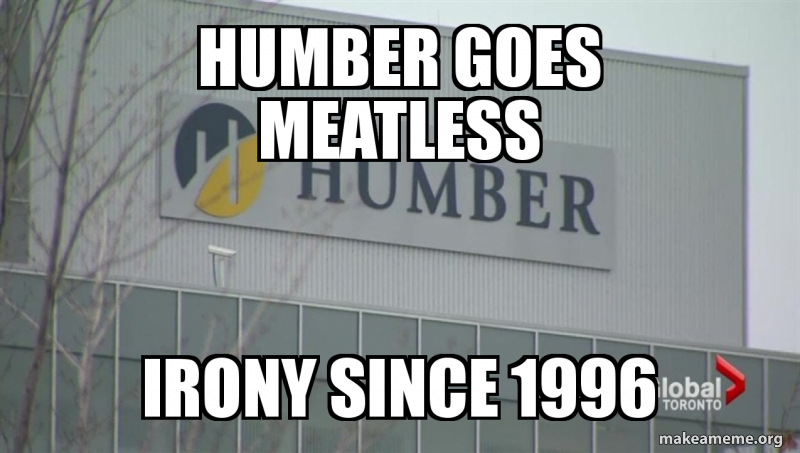 Humber goEs Meatless Irony sinCe 1996 Meme Generator