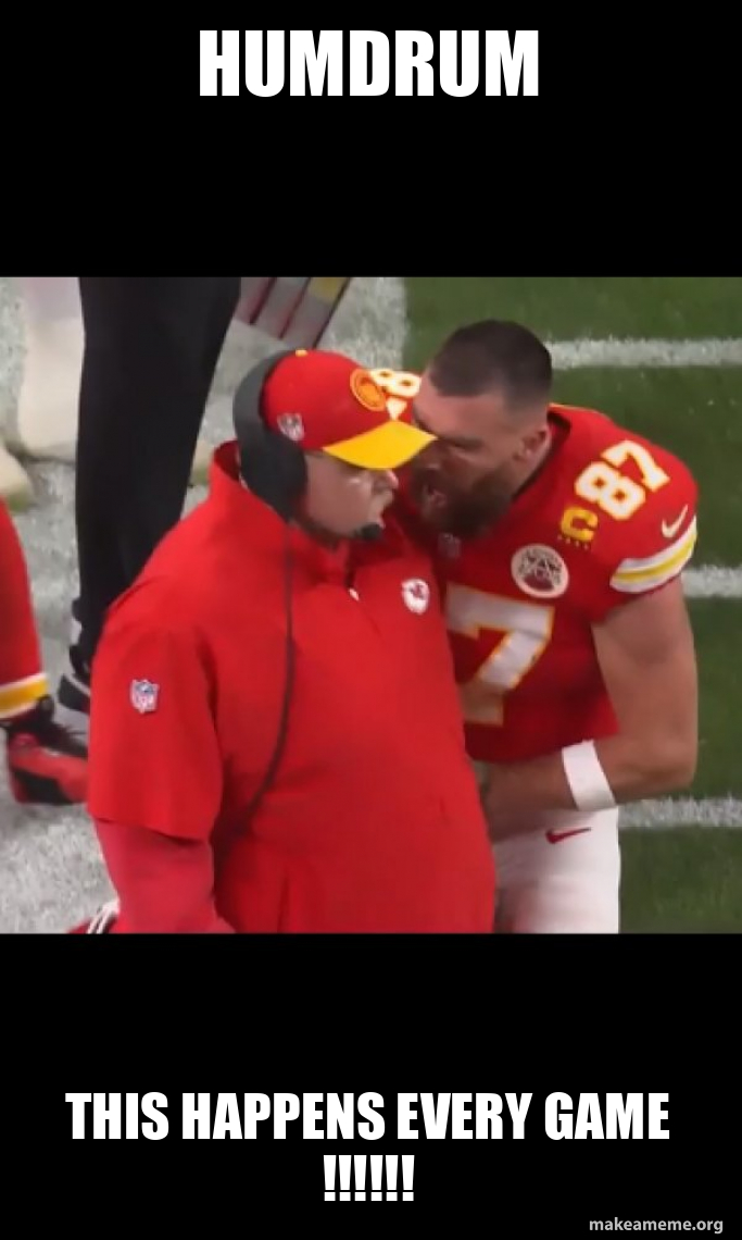 humdrum this happens every game !!!!!! - Travis Kelce and Coach Meme ...