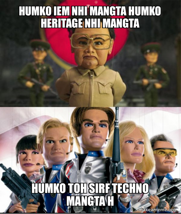 HUMKO IEM NHI MANGTA HUMKO HERITAGE NHI MANGTA HUMKO TOH SIRF TECHNO ...