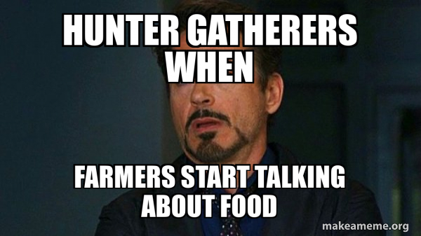 Hunter Gatherers when Farmers start talking about food - Tony Stark Eye ...