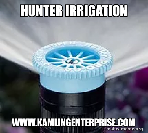 Hunter Irrigation www.kamlingenterprise.com Meme Generator