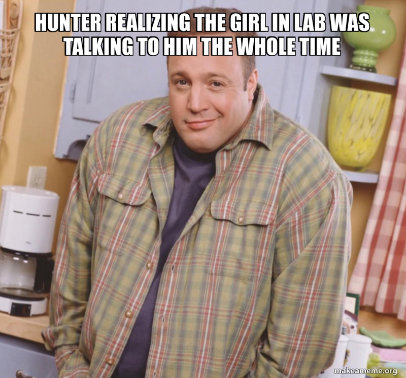 Hunter realizing the girl in lab was talking to him the whole time Meme ...