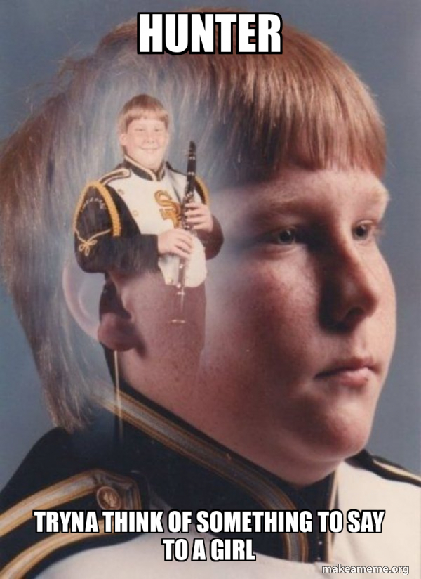 Hunter Tryna think of something to say to a girl - PTSD Clarinet Boy ...