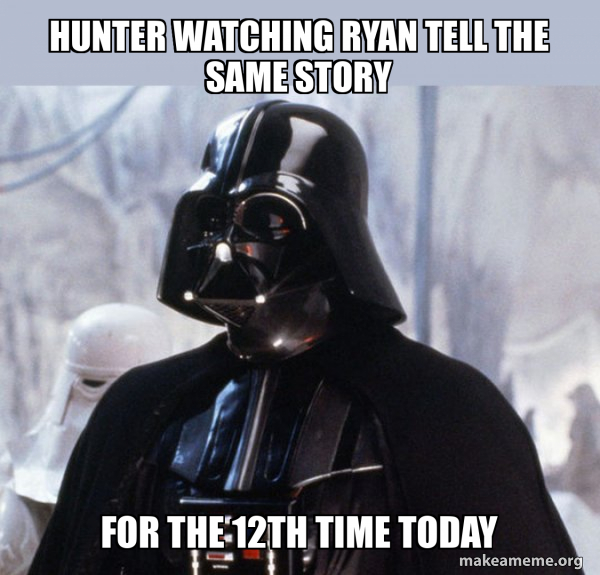 Hunter watching Ryan tell the same story for the 12th time today ...