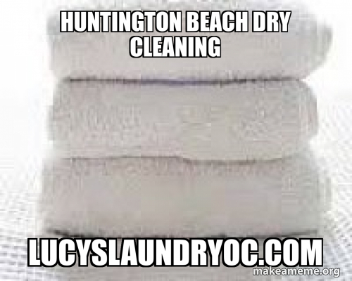 Huntington Beach dry cleaning lucyslaundryoc.com Meme Generator