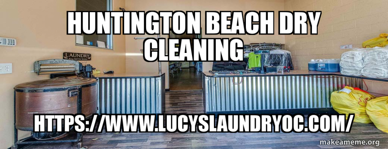 Huntington Beach Dry Cleaning https://www.lucyslaundryoc.com/ Meme ...