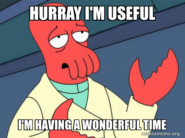 Hurray I'm useful I'm having a wonderful time - Tricky Zoidberg Meme ...