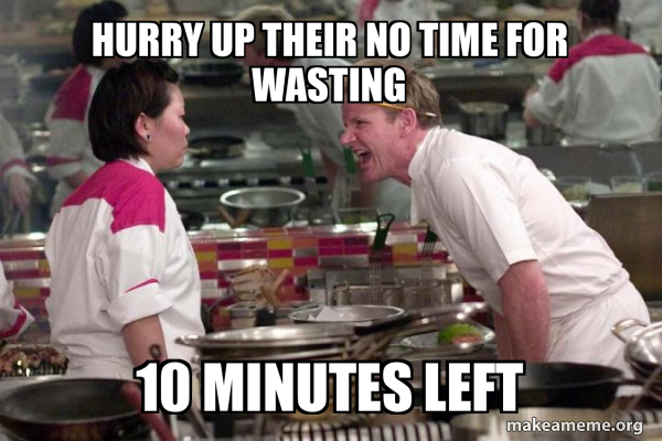 hurry up their no time for wasting 10 minutes left - Gordon Ramsay Meme ...