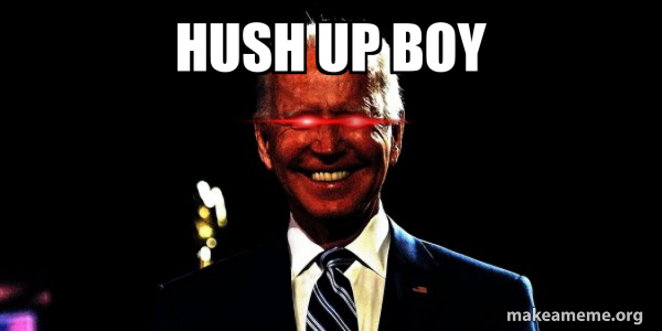 HUSH UP BOY - Dark Brandon Meme Generator