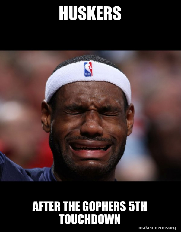 Huskers After the Gophers 5th Touchdown - Lebron Crying Meme Generator