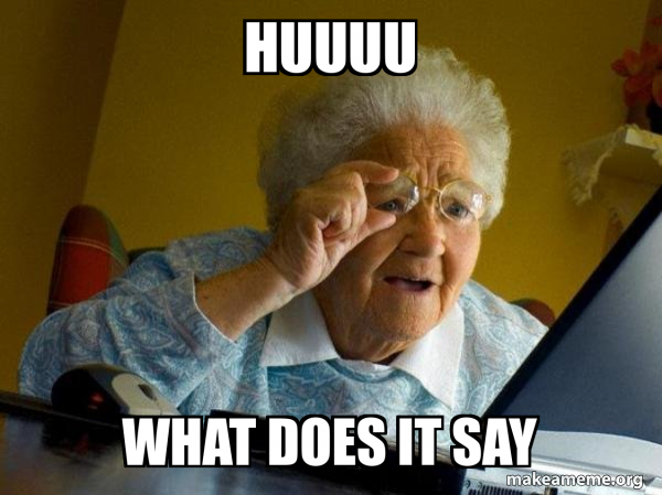 huuuu what does it say - Internet Grandma Meme Generator