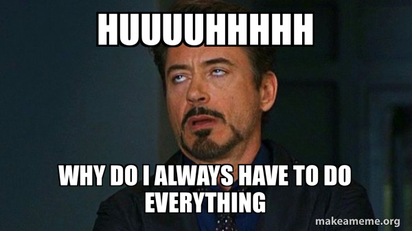 HUUUUHHHHH why do i always have to do everything - Tony Stark Eye Roll ...