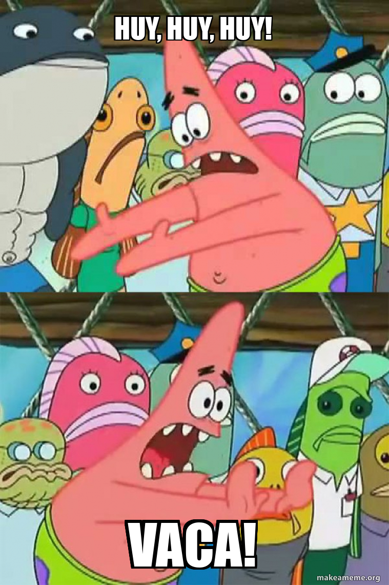 Huy, huy, HUY! VACA! - Push It Somewhere Else Patrick Meme Generator