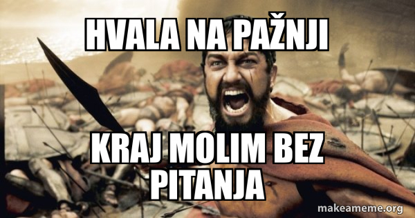 Hvala na pažnji Kraj molim bez pitanja - The 300 Meme Generator