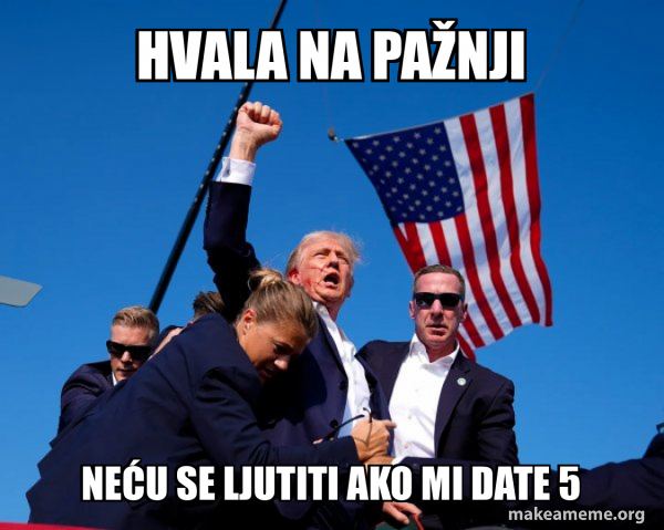 Hvala na pažnji Neću se ljutiti ako mi date 5 - Trump Fist Meme Generator