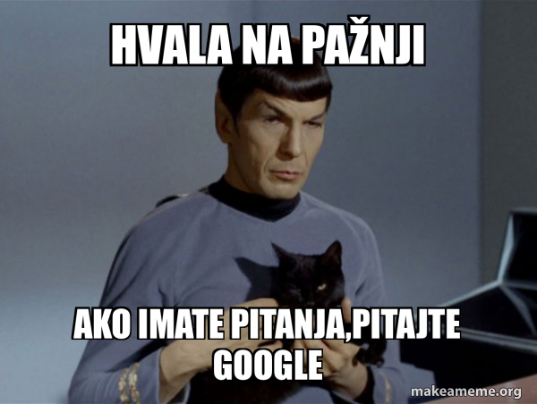 Hvala na pažnji ako imate pitanja,pitajte Google - Spock and Cat Meme Meme Generator