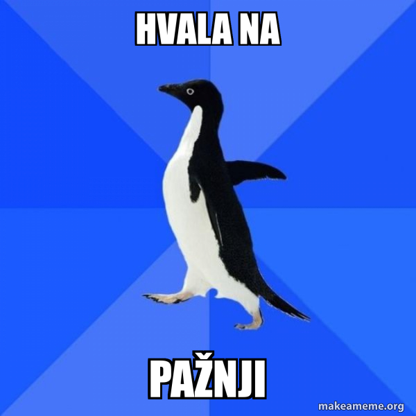 HVALA NA PAŽNJI - Socially Awkward Penguin Meme Generator