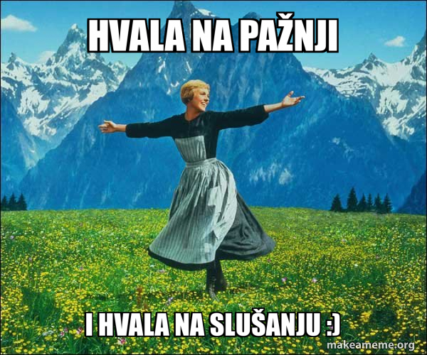 HVALA NA PAŽNJI I HVALA NA SLUŠANJU :) - Sound of Music Meme Generator