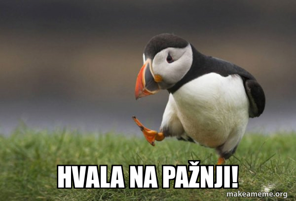 HVALA NA PAÅ½NJI! - Unpopular Opinion Puffin Meme Generator